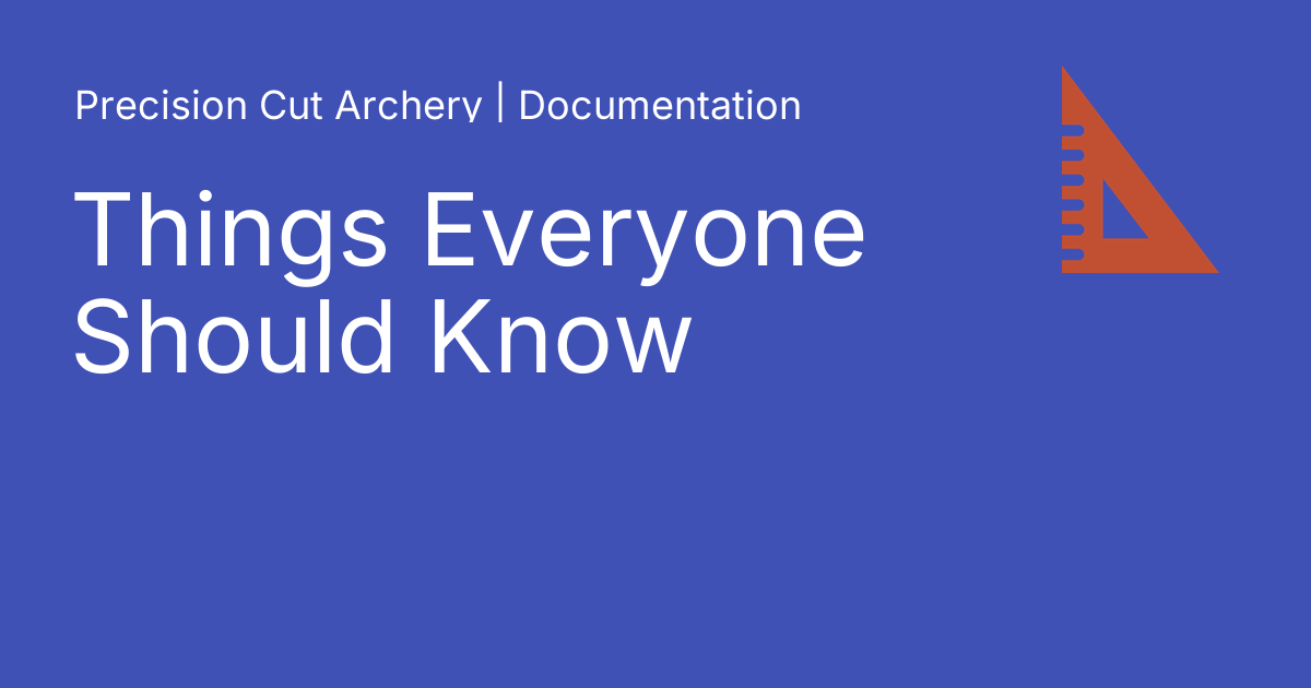 Things Everyone Should Know - Precision Cut Archery | Documentation Things Everyone Should Know - Precision Cut Archery | Documentation