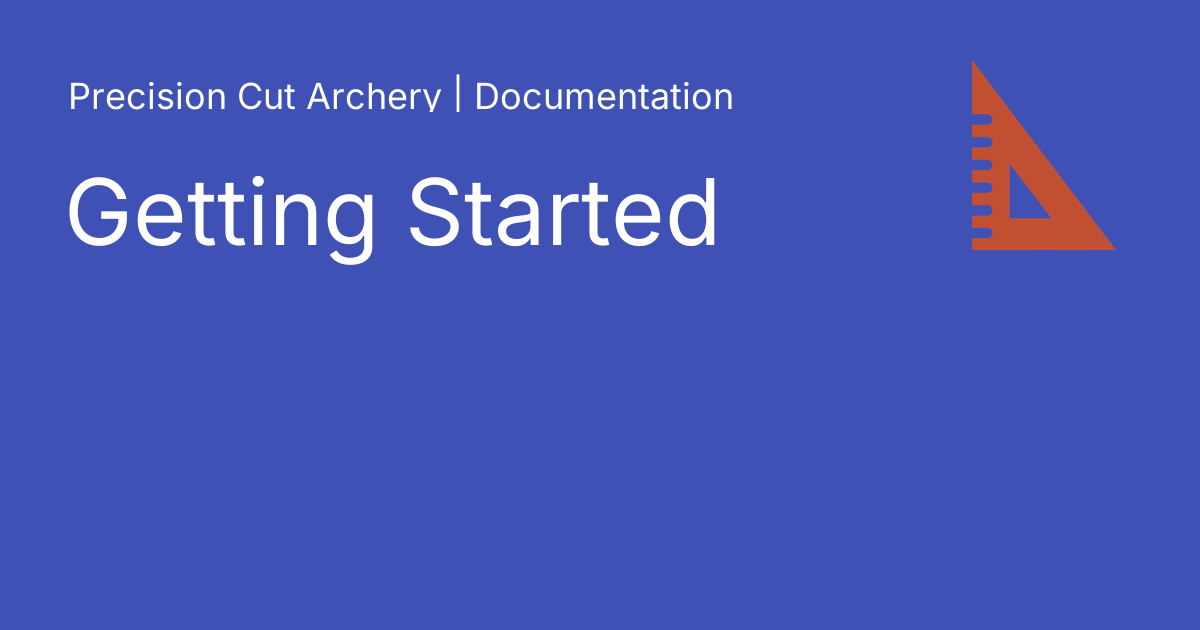 Getting Started - Precision Cut Archery | Documentation Getting Started - Precision Cut Archery | Documentation