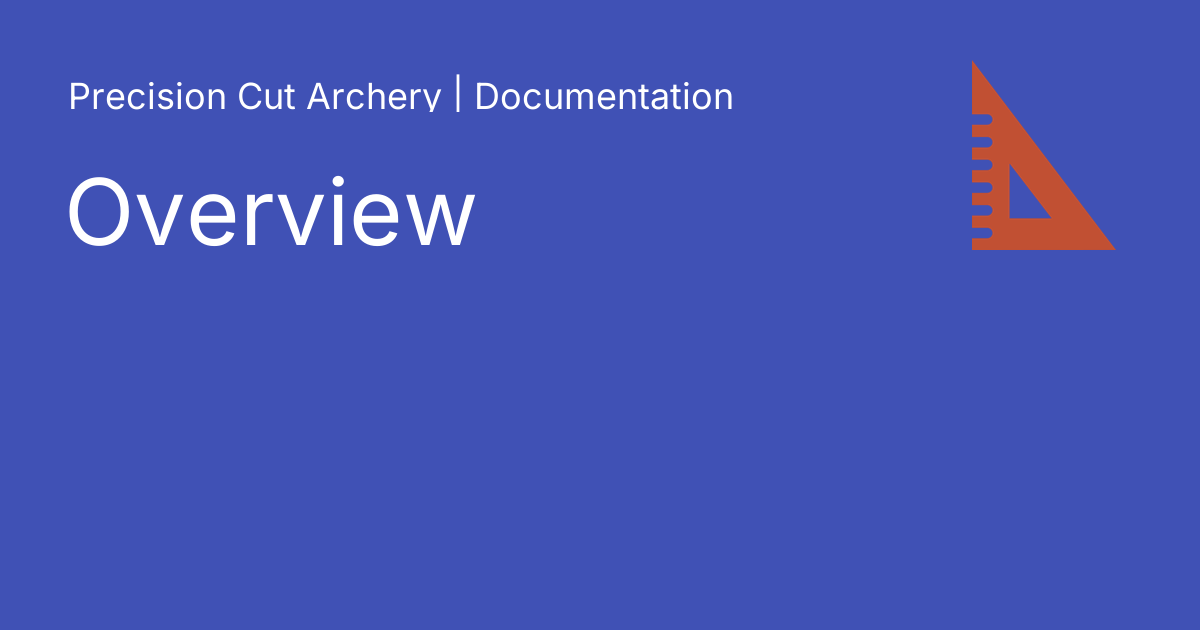 Overview - Precision Cut Archery | Documentation Overview - Precision Cut Archery | Documentation